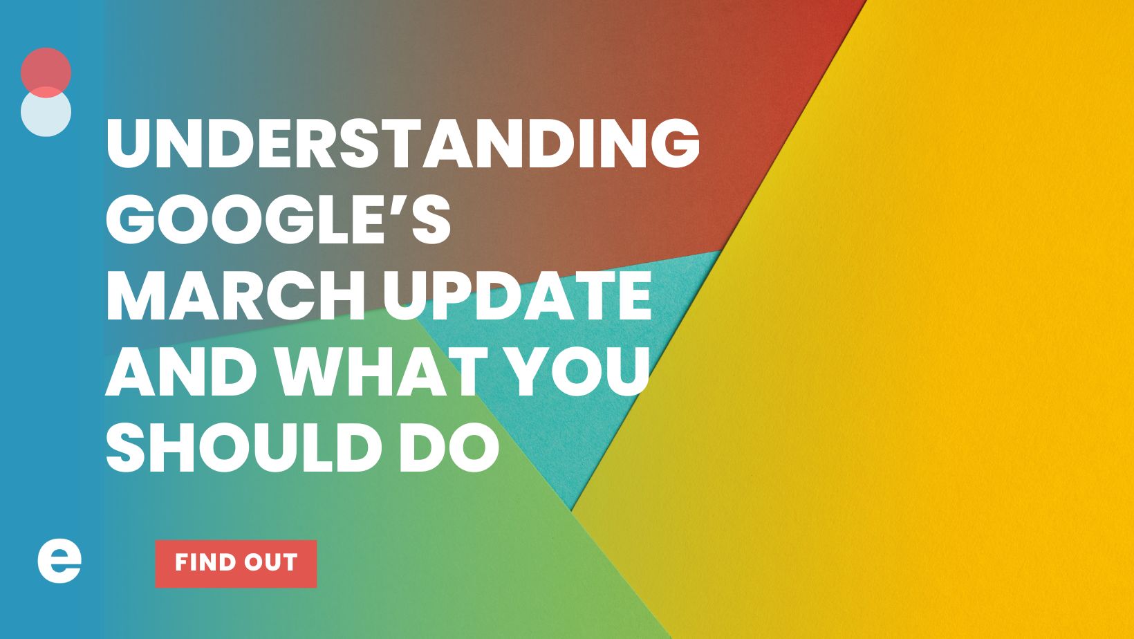 Understanding Google's March Update & 5 tips on what to do