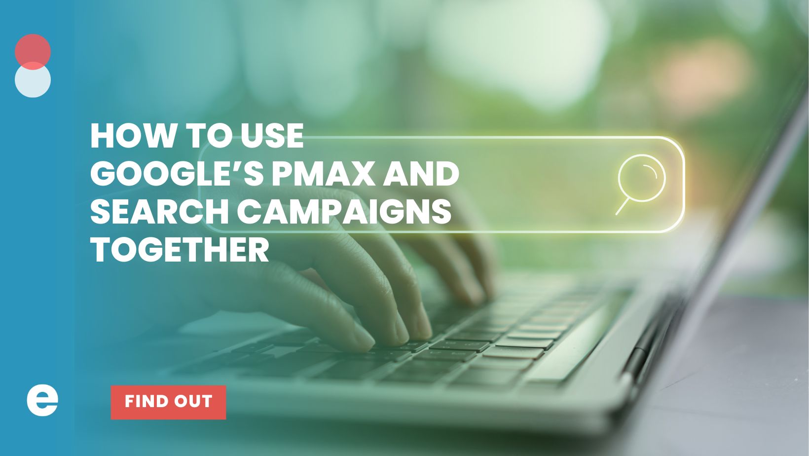 How to Use Google's PMax and Search Campaigns Together | Enilon